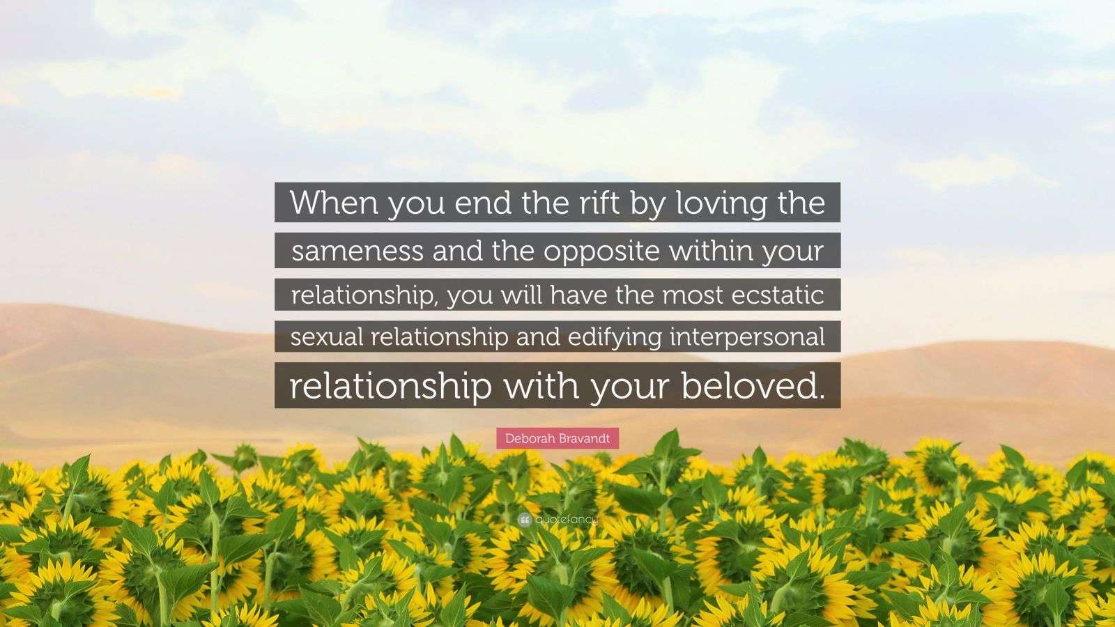 Deborah Bravandt Quote: “When you end the rift by loving the sameness ...