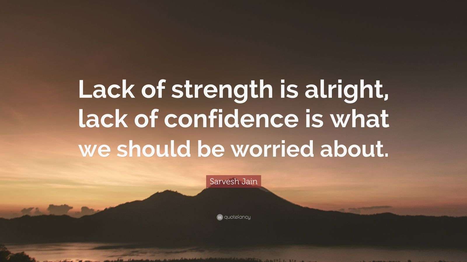 Sarvesh Jain Quote: “Lack of strength is alright, lack of confidence is ...