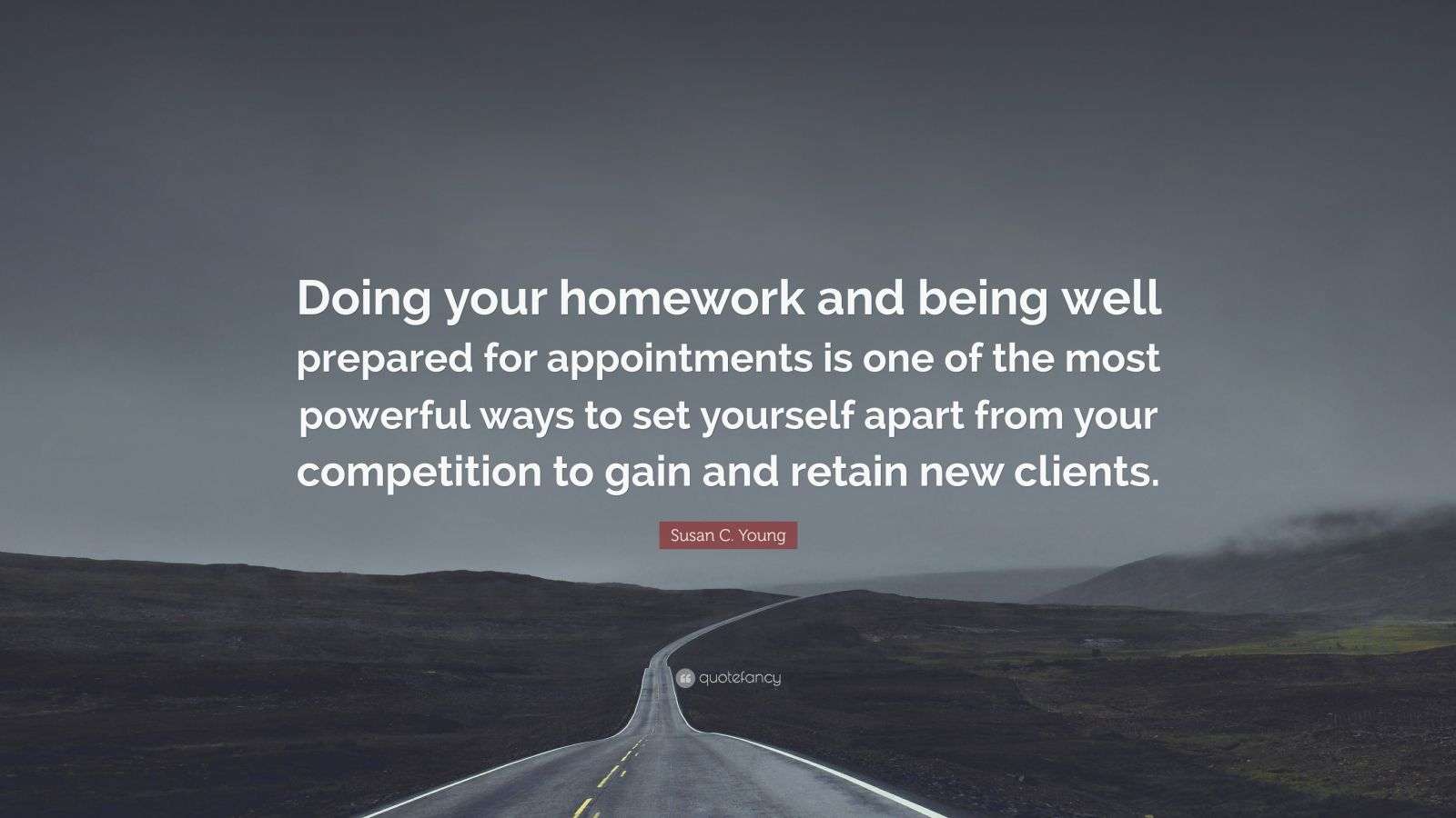 Susan C. Young Quote: “Doing your homework and being well prepared for ...