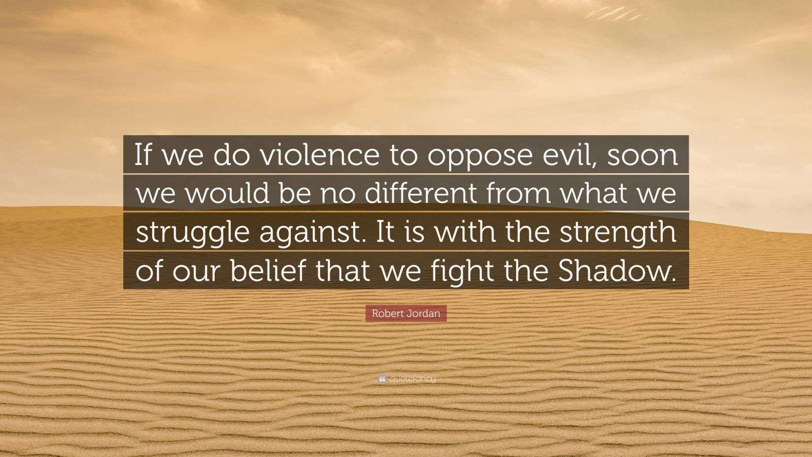 Robert Jordan Quote: “If we do violence to oppose evil, soon we would ...