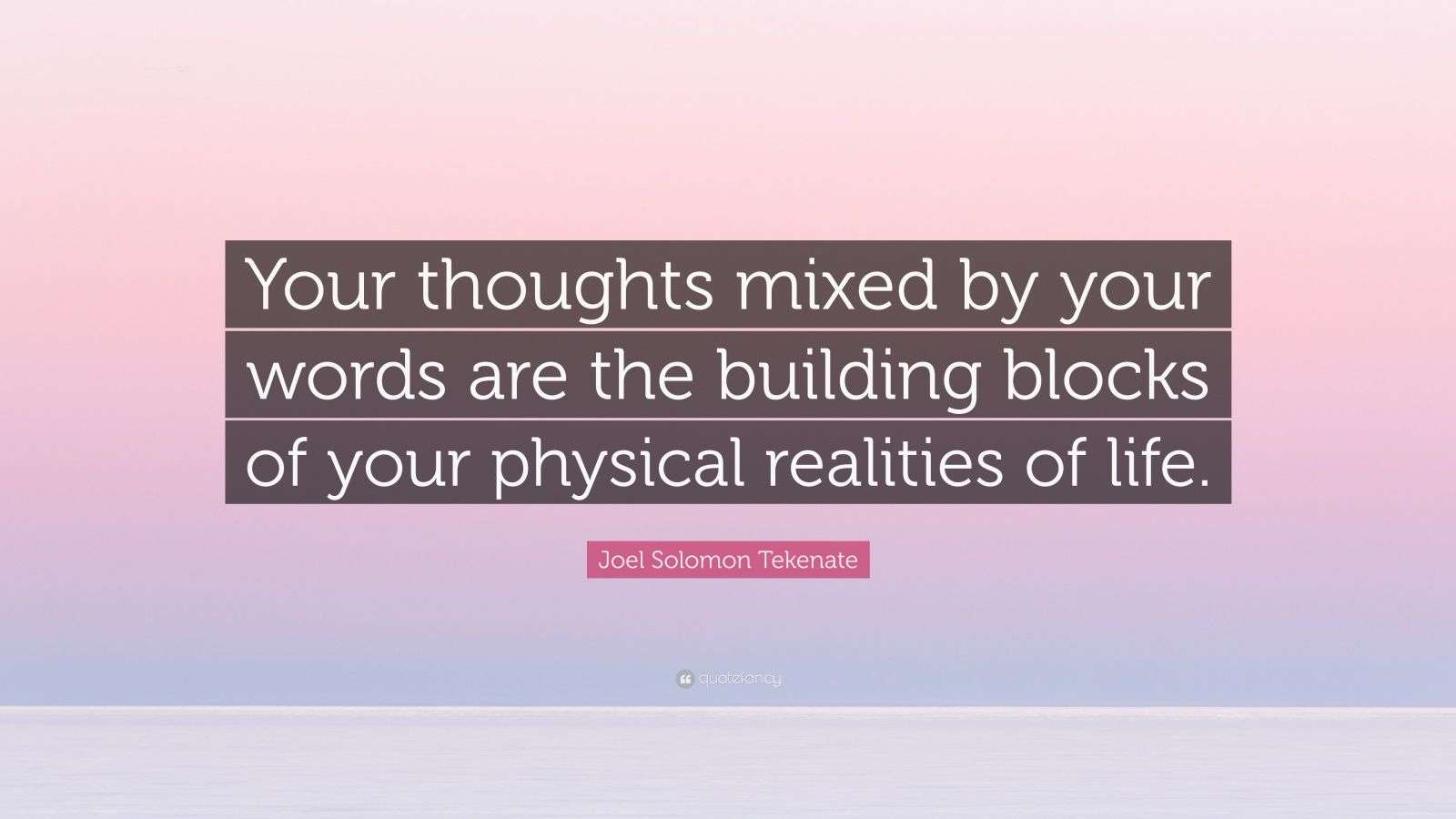 Joel Solomon Tekenate Quote: “Your thoughts mixed by your words are the ...