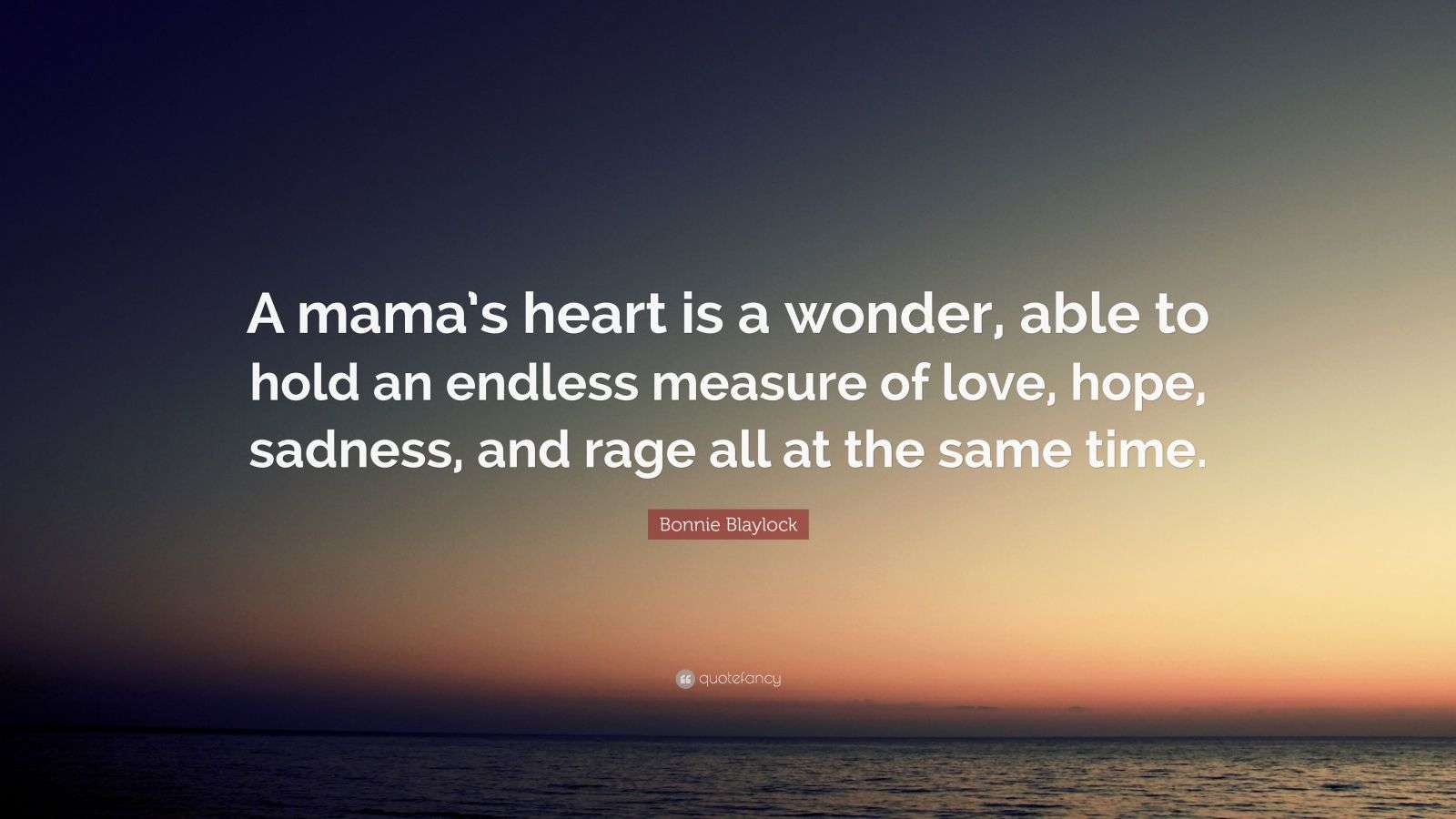 Bonnie Blaylock Quote: “A mama’s heart is a wonder, able to hold an ...