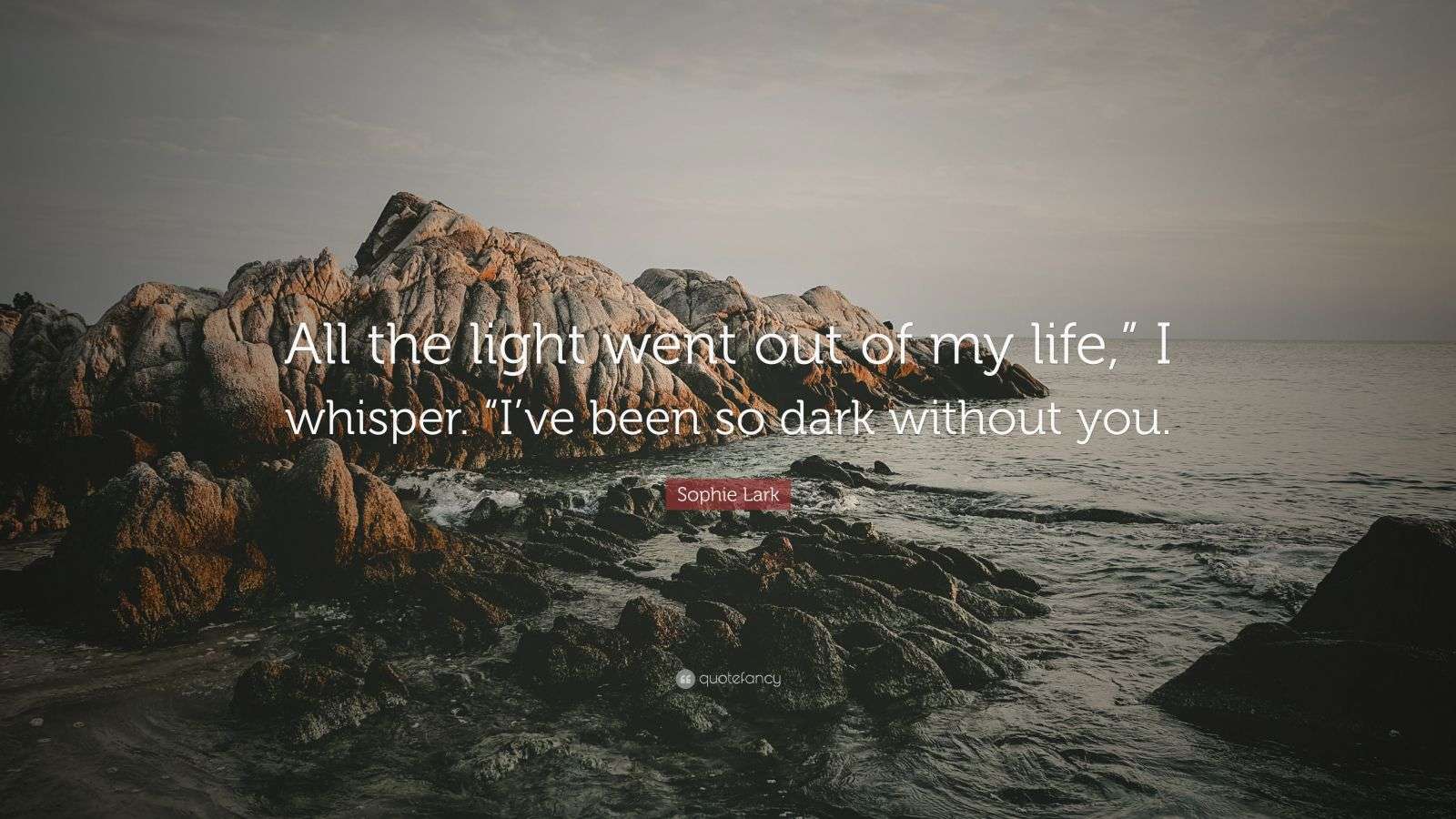 Sophie Lark Quote: “All the light went out of my life,” I whisper. “I ...