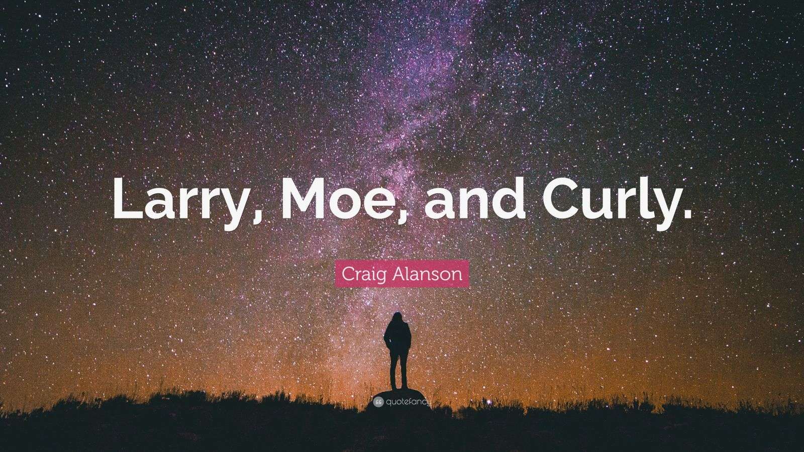 Craig Alanson Quote: “Larry, Moe, and Curly.”