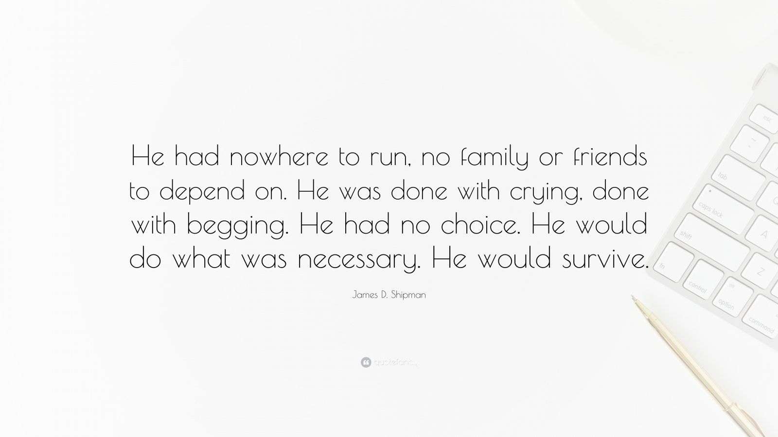 James D. Shipman Quote: “He had nowhere to run, no family or friends to ...