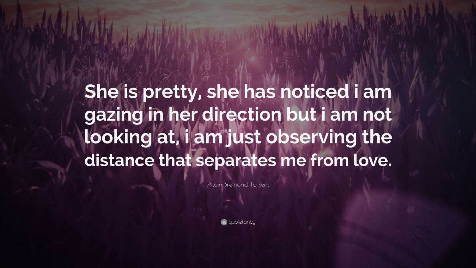 Alain Bremond-Torrent Quote: “She is pretty, she has noticed i am ...