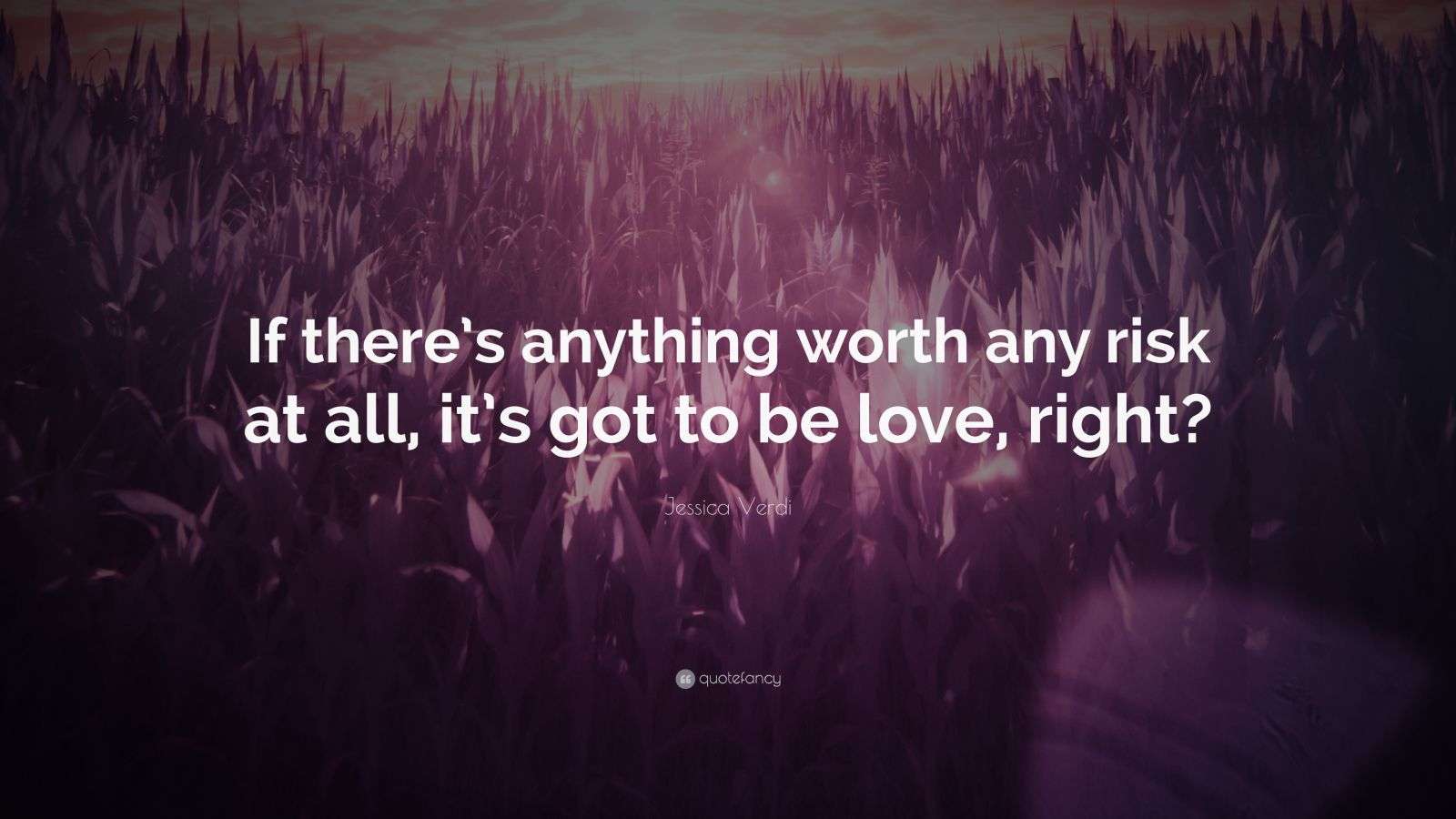 Jessica Verdi Quote: “If there’s anything worth any risk at all, it’s ...