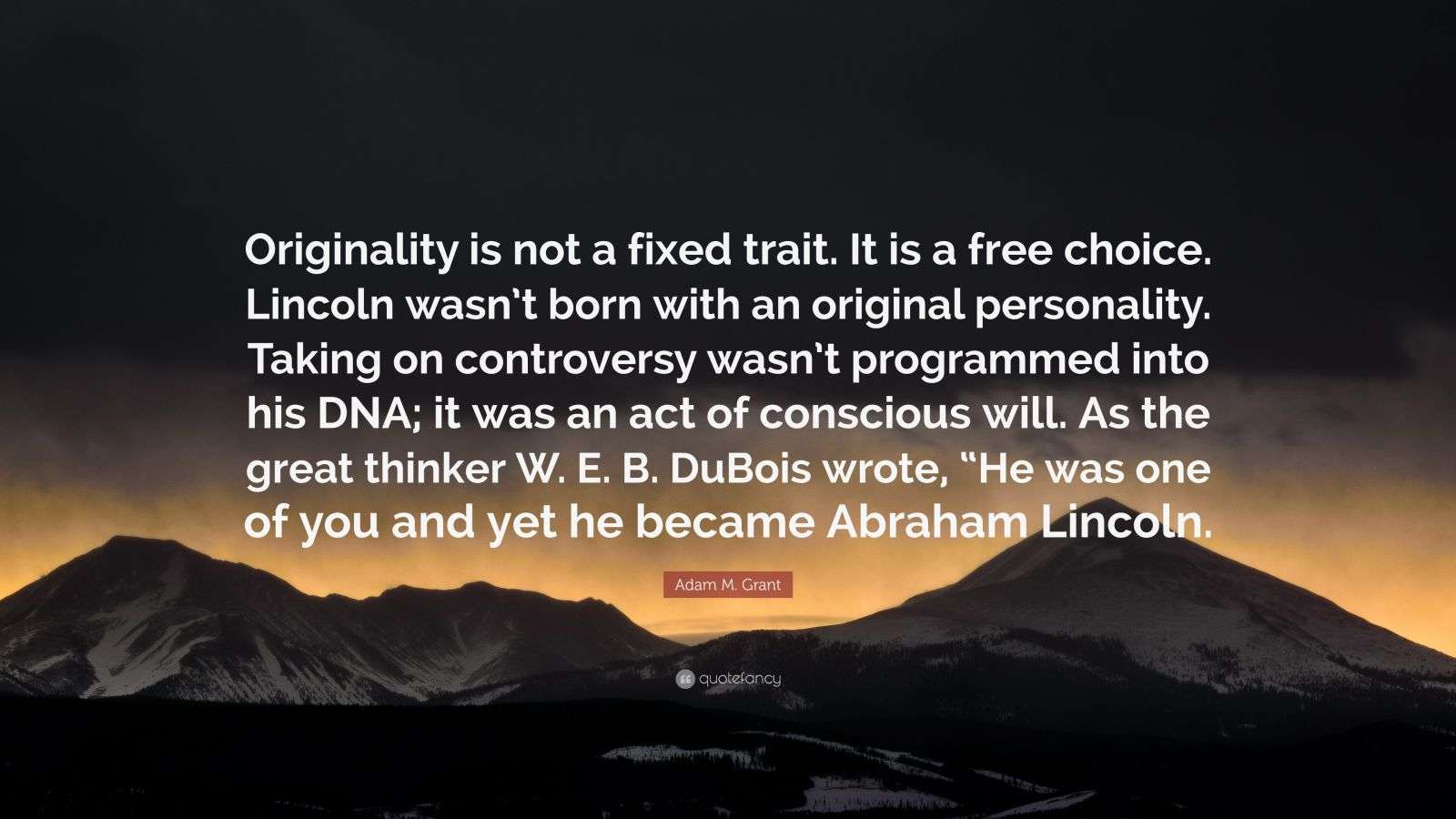Adam M. Grant Quote: “Originality is not a fixed trait. It is a free ...
