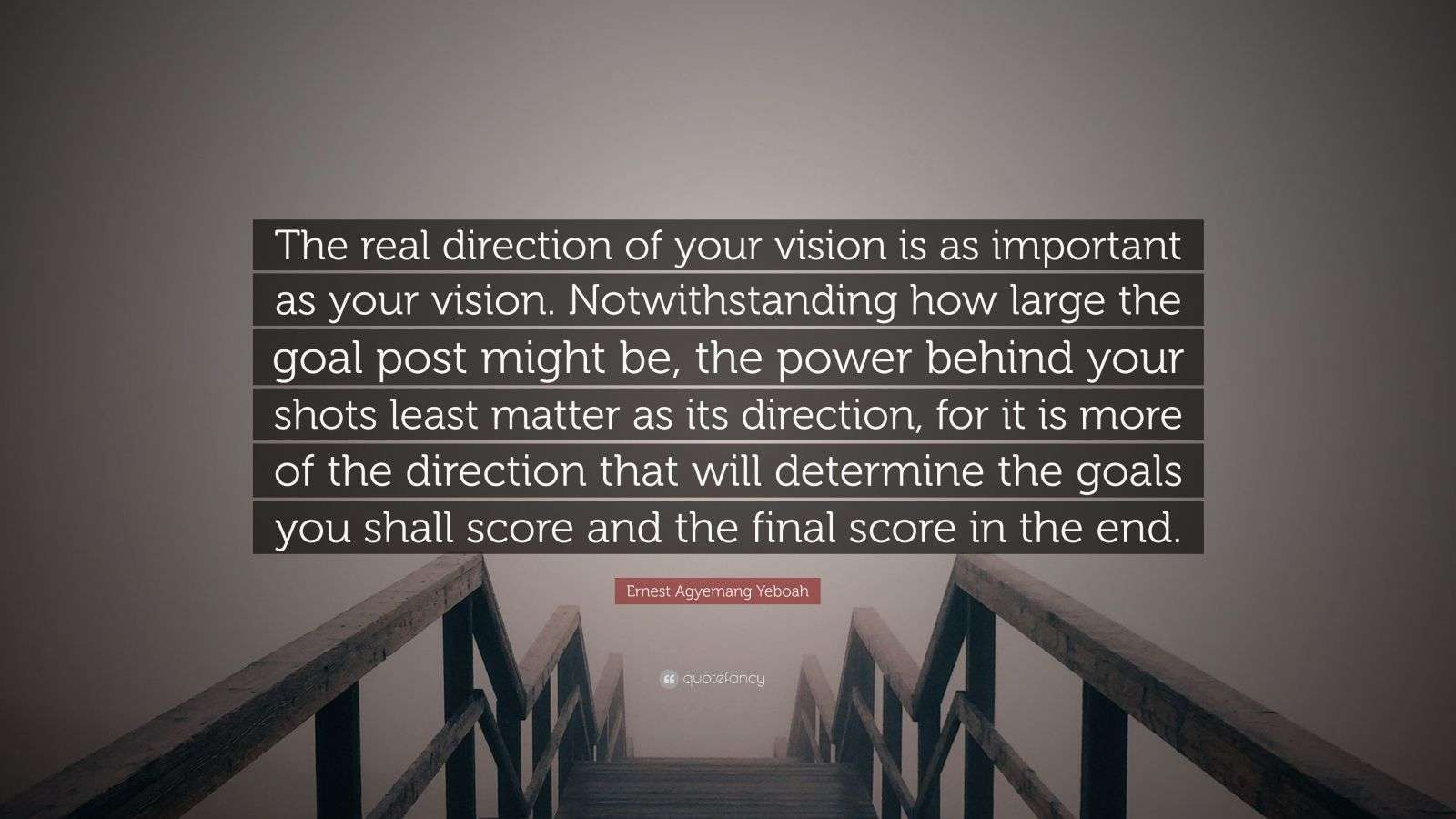 Ernest Agyemang Yeboah Quote: “The real direction of your vision is as ...