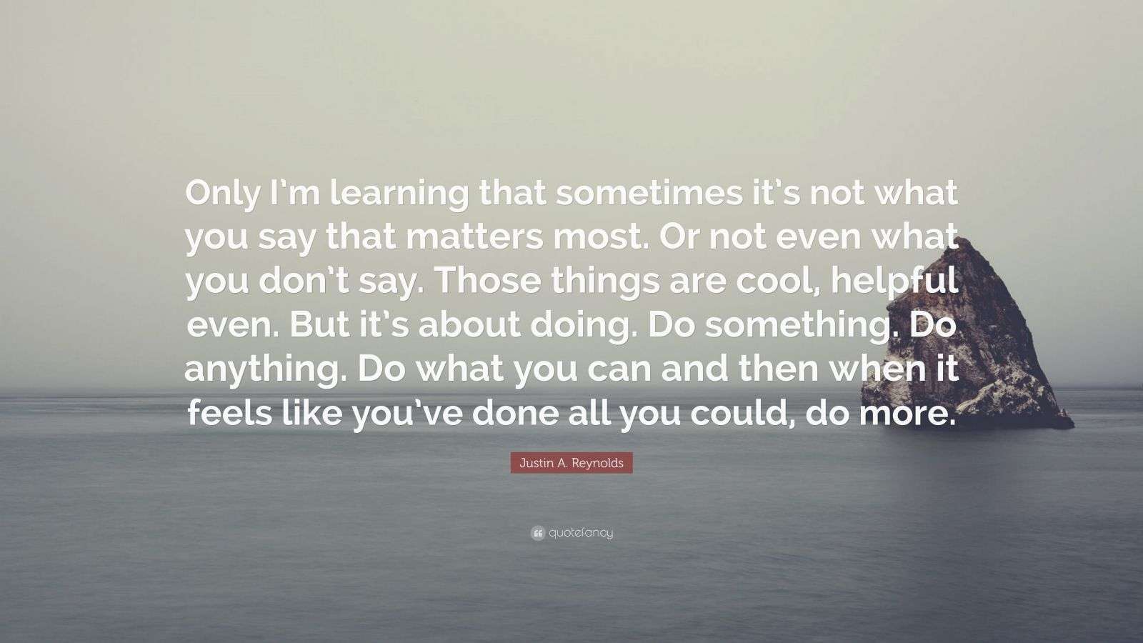 Justin A. Reynolds Quote: “Only I’m learning that sometimes it’s not ...