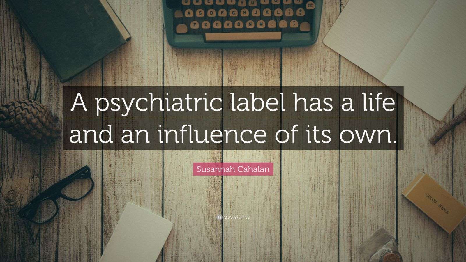 Susannah Cahalan Quote: “A psychiatric label has a life and an ...