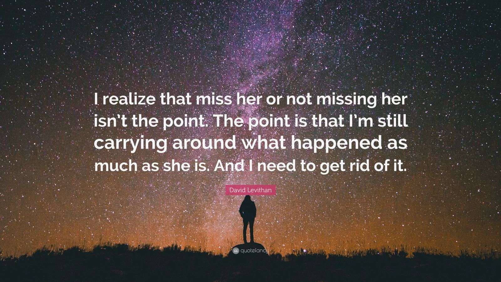 David Levithan Quote: “I realize that miss her or not missing her isn’t ...