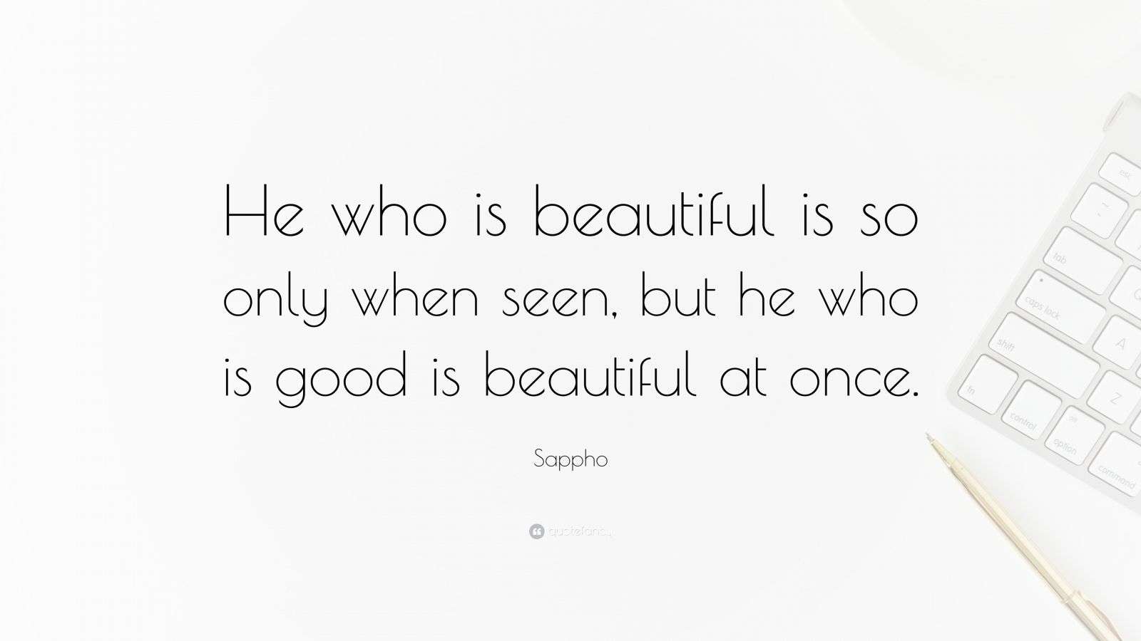 Sappho Quote: “He who is beautiful is so only when seen, but he who is ...