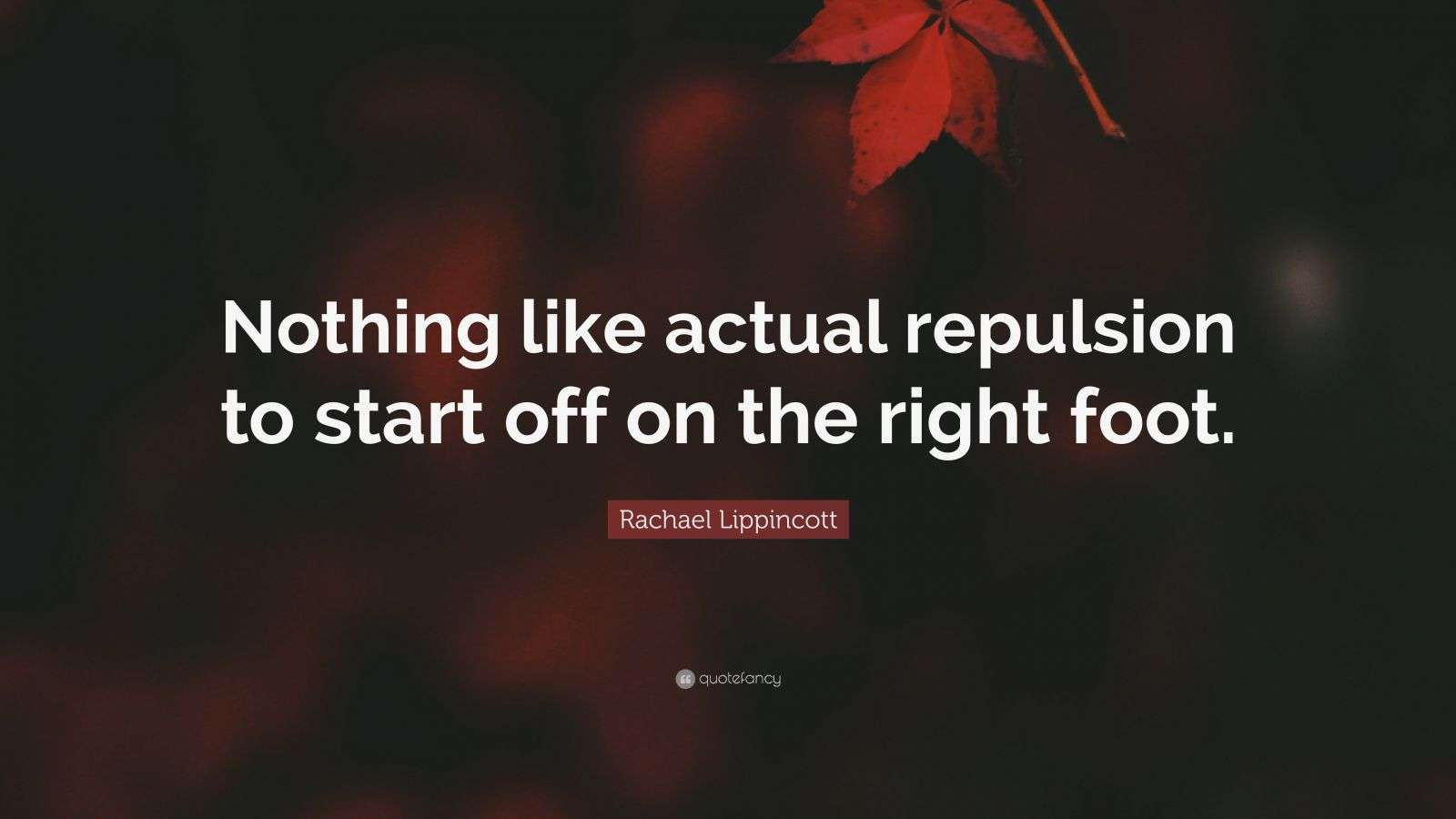 Rachael Lippincott Quote: “Nothing like actual repulsion to start off ...