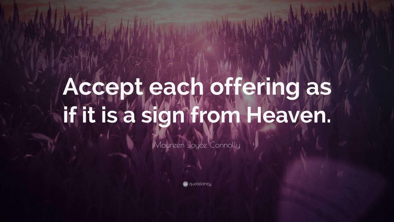 Maureen Joyce Connolly Quote: “Accept each offering as if it is a sign ...