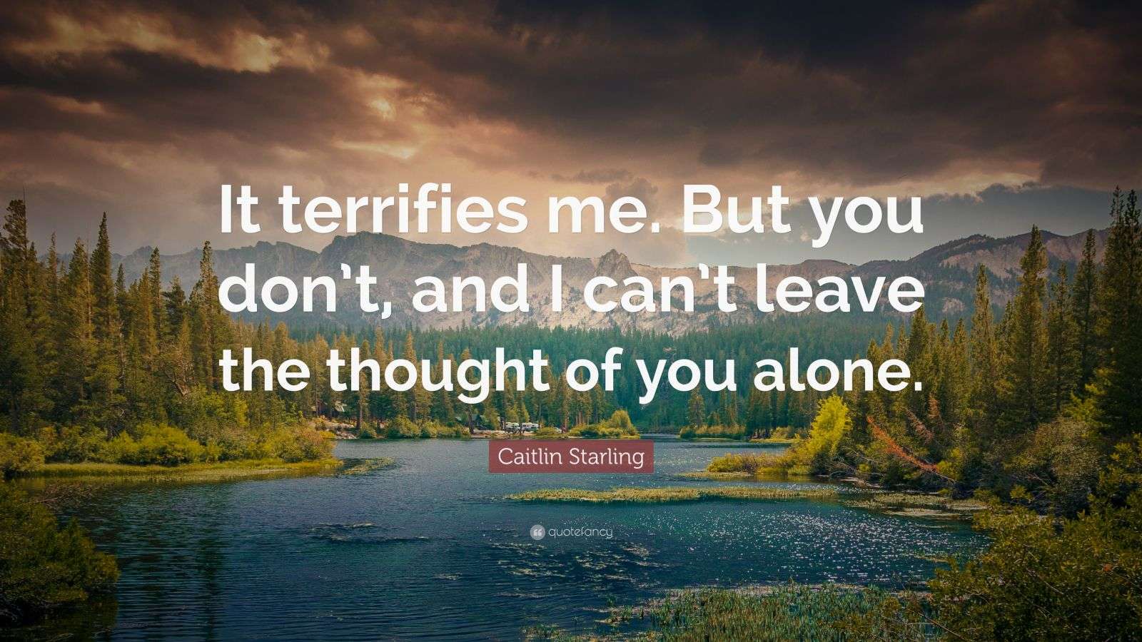 Caitlin Starling Quote: “It terrifies me. But you don’t, and I can’t ...