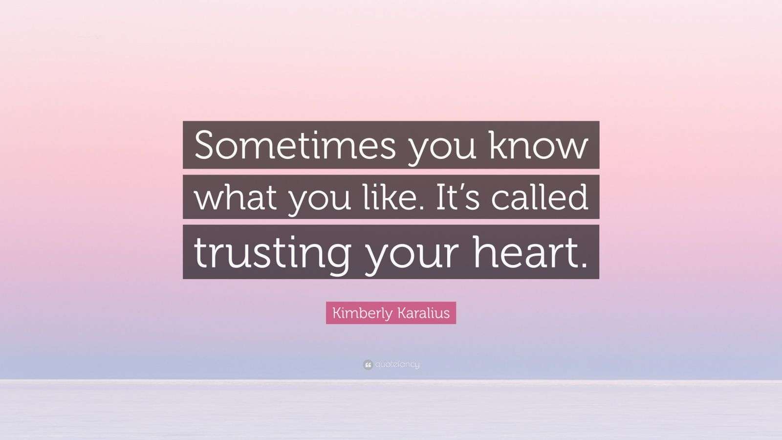 Kimberly Karalius Quote: “Sometimes you know what you like. It’s called ...