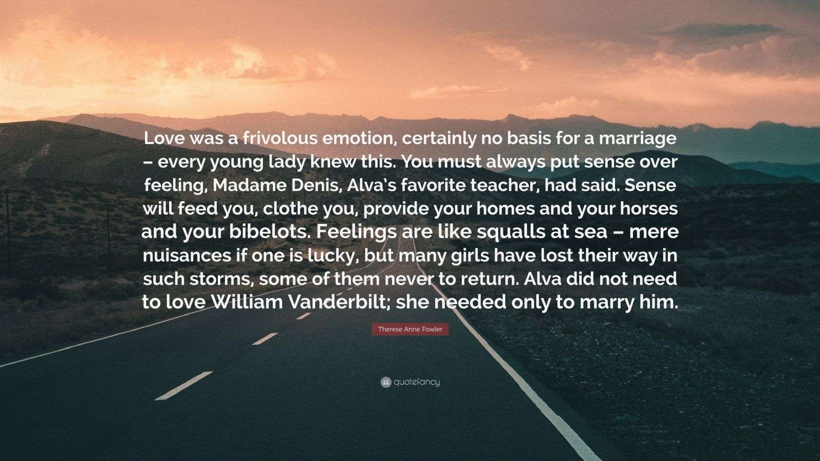 Therese Anne Fowler Quote: “Love was a frivolous emotion, certainly no ...