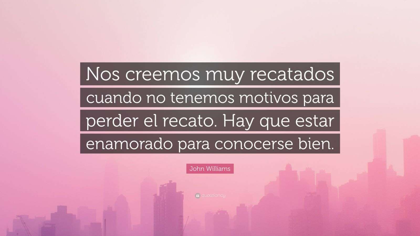 John Williams Quote: “Nos creemos muy recatados cuando no tenemos ...