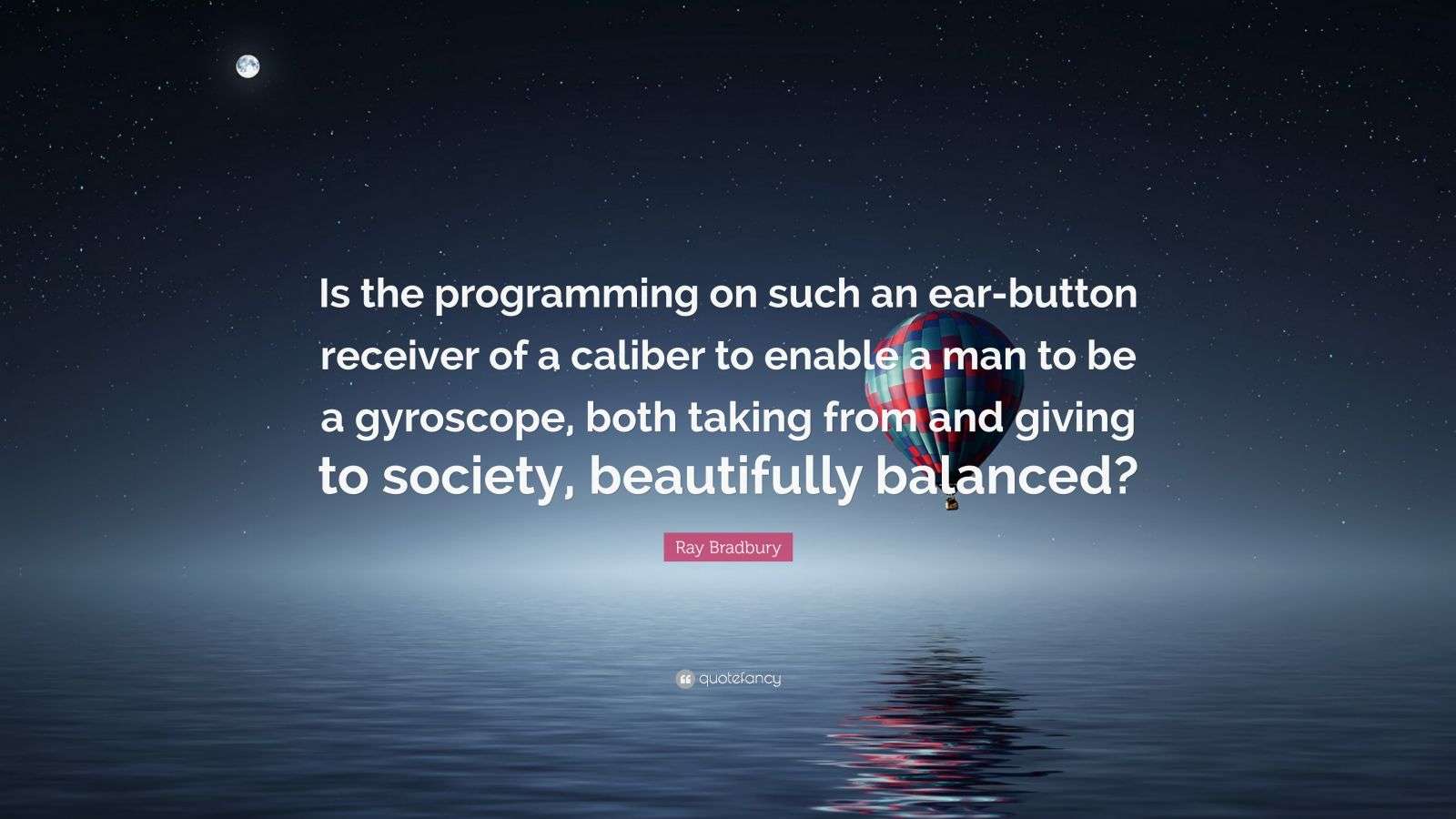 Ray Bradbury Quote: “Is the programming on such an ear-button receiver ...