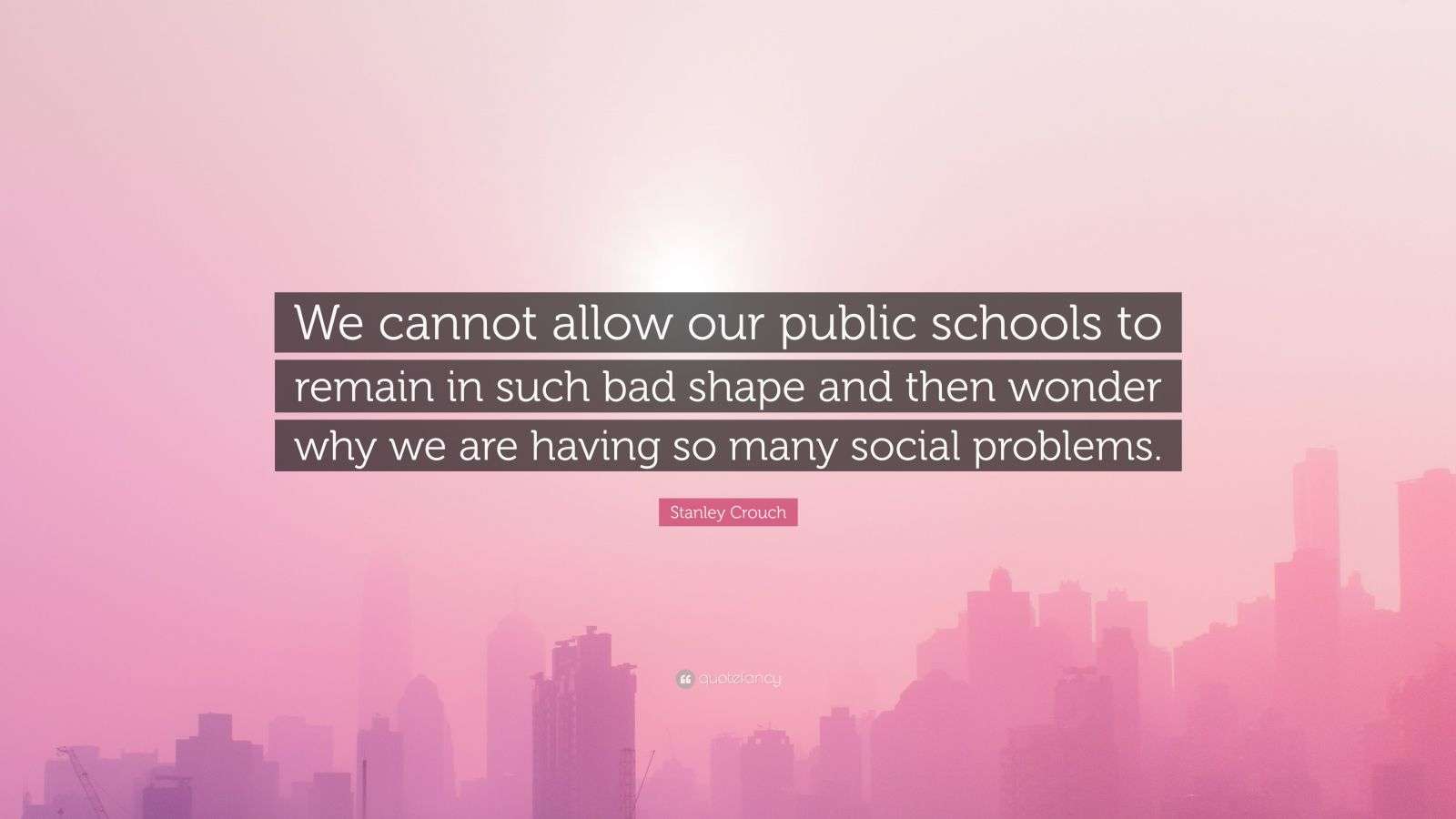 Stanley Crouch Quote: “We cannot allow our public schools to remain in ...