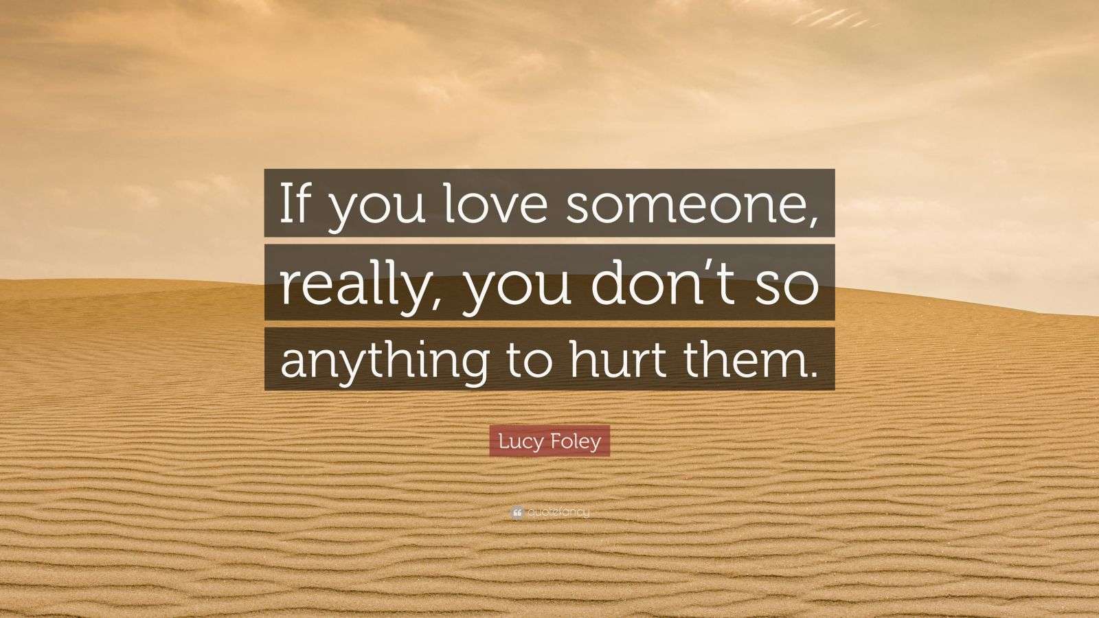 Lucy Foley Quote: “If you love someone, really, you don’t so anything ...