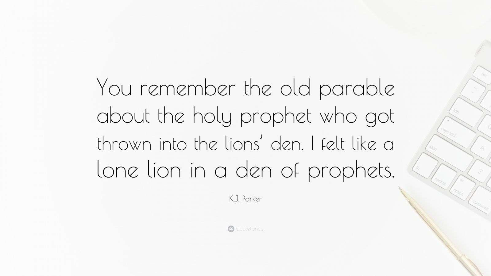 K.J. Parker Quote: “You remember the old parable about the holy prophet ...