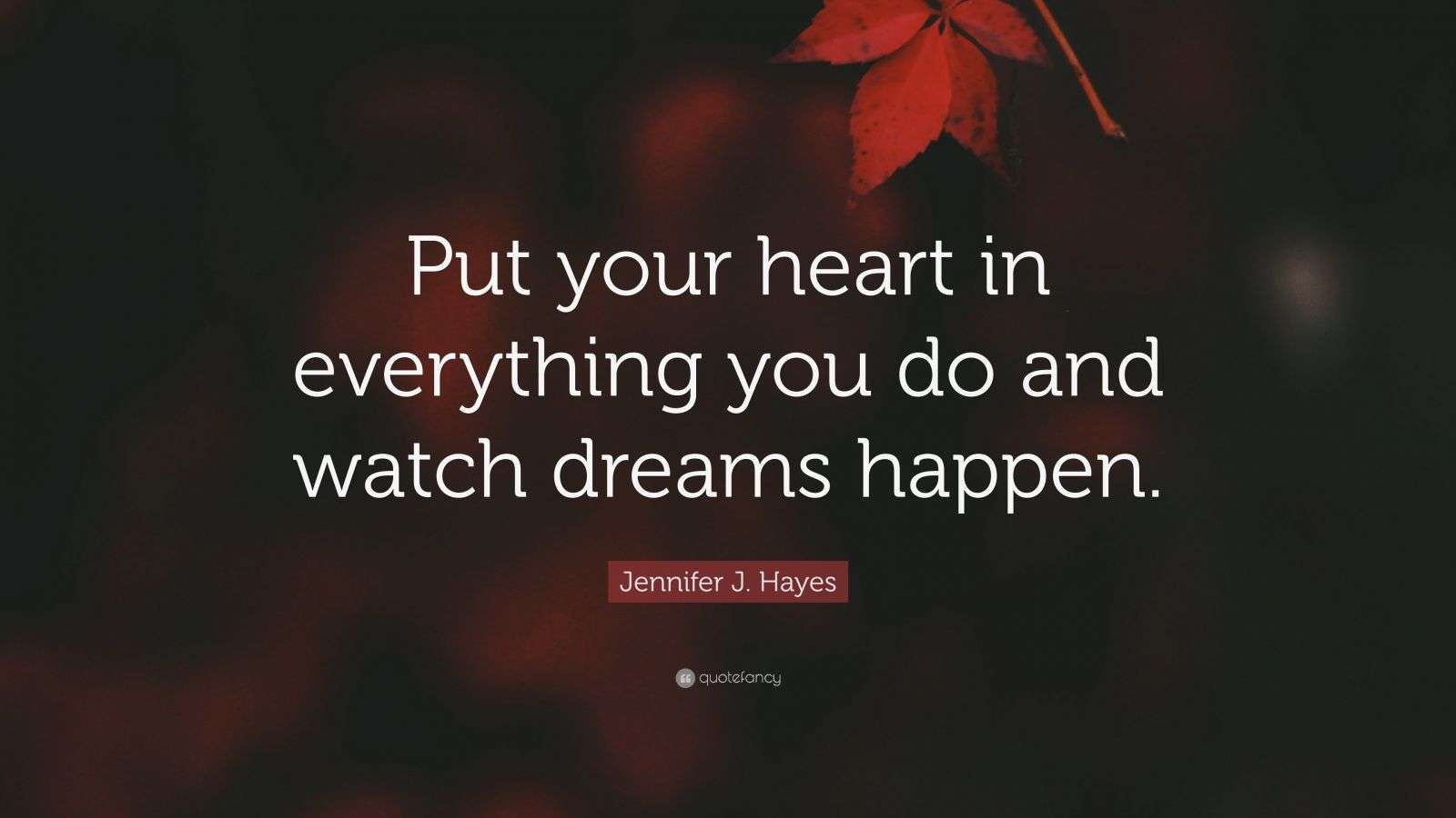 Jennifer J. Hayes Quote: “Put your heart in everything you do and watch ...