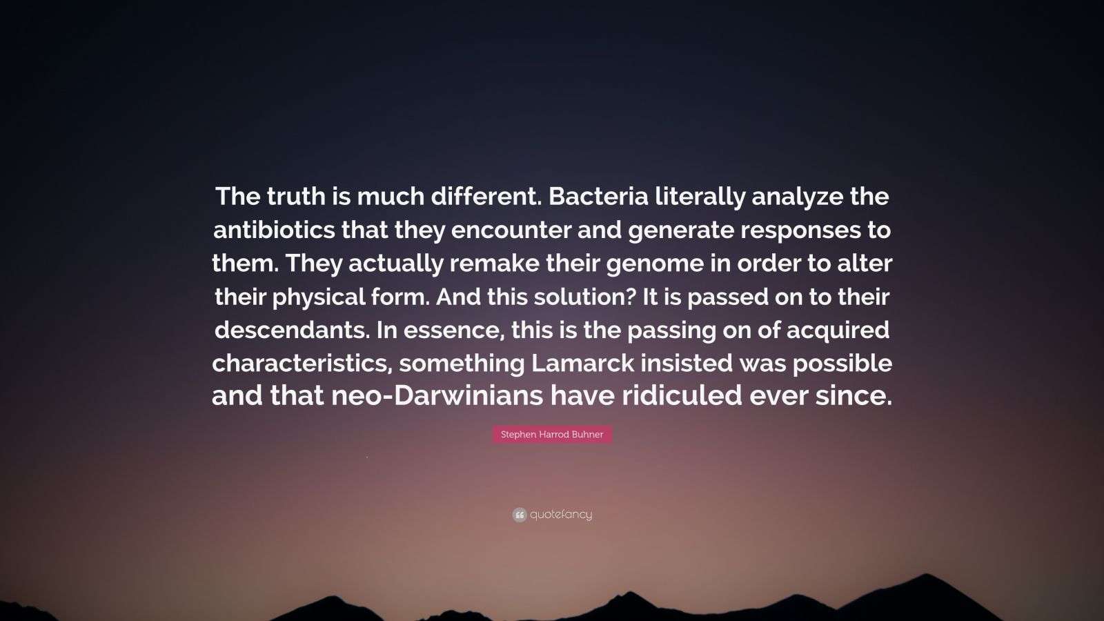 Stephen Harrod Buhner Quote: “The truth is much different. Bacteria ...