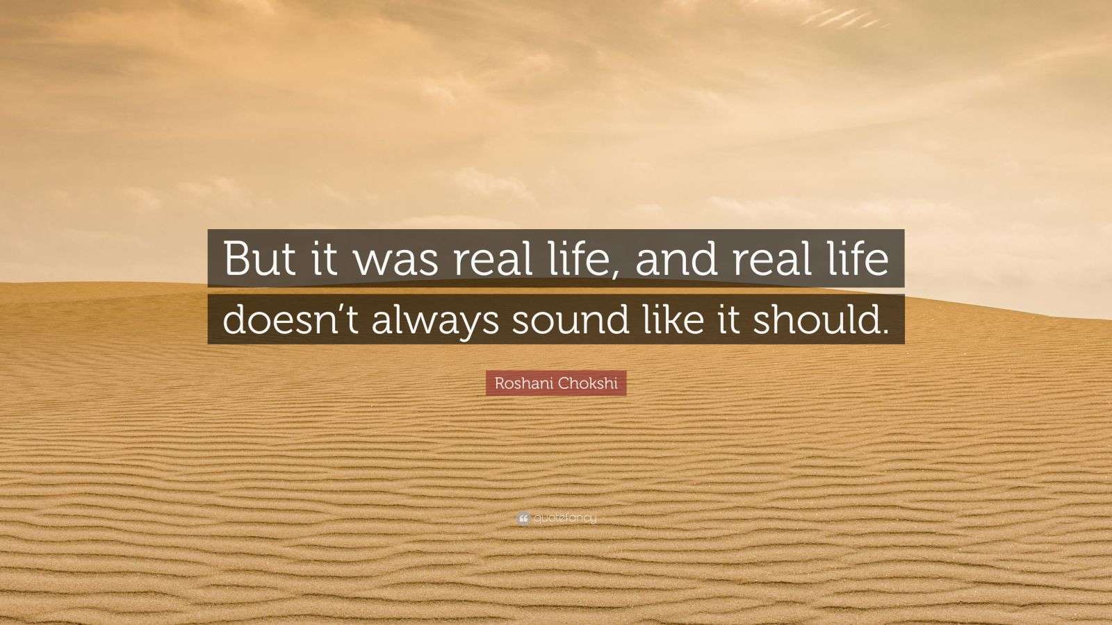 Roshani Chokshi Quote: “But it was real life, and real life doesn’t ...