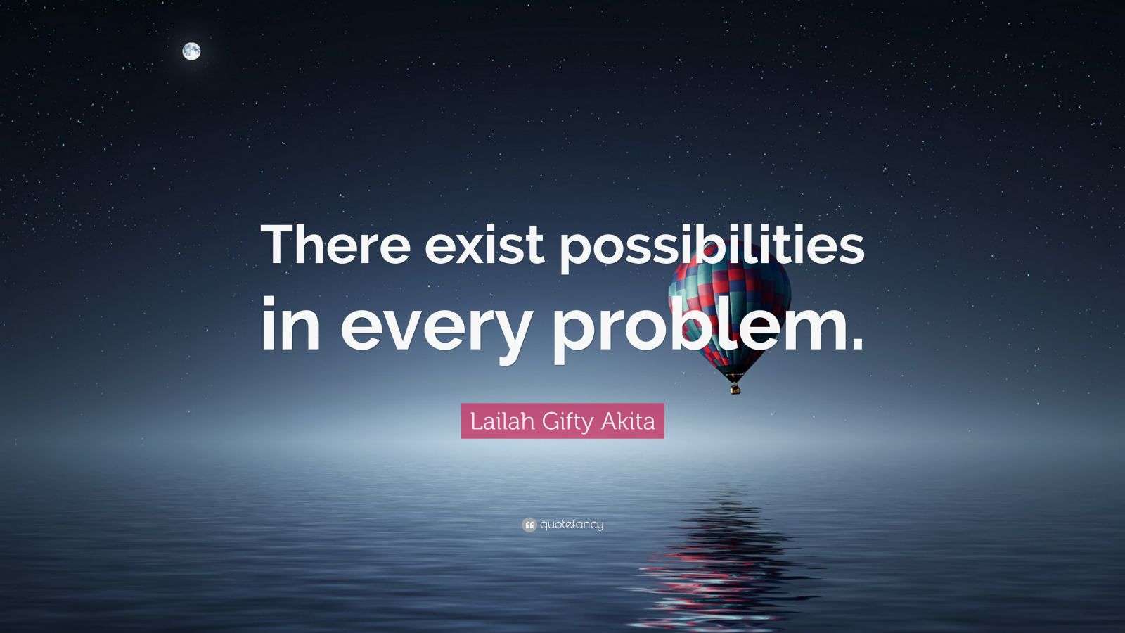 Lailah Gifty Akita Quote: “There exist possibilities in every problem.”