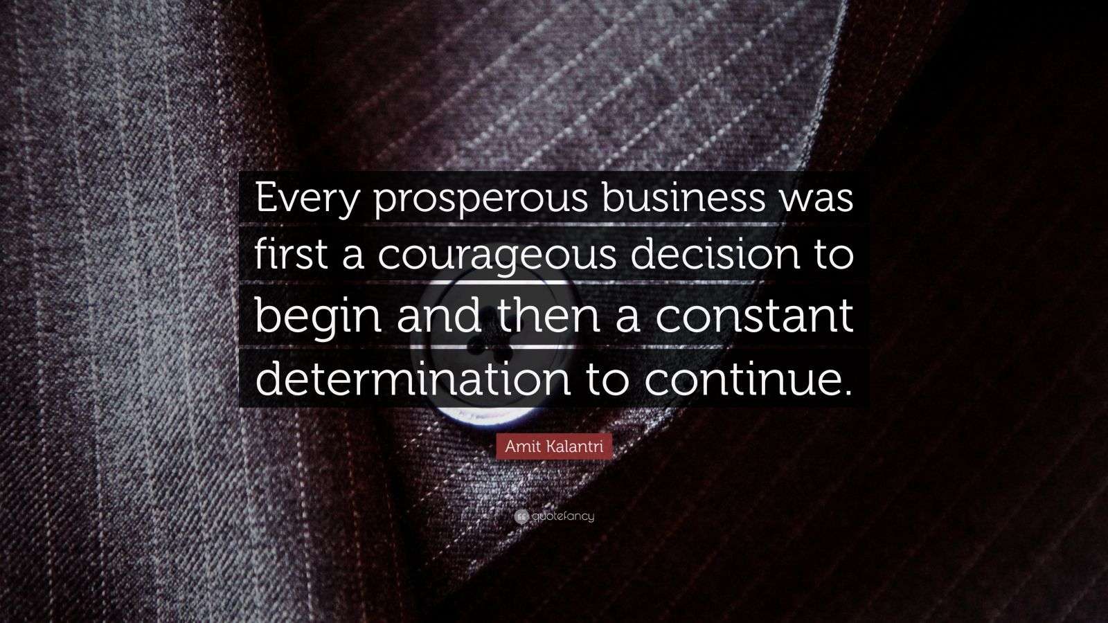 Amit Kalantri Quote: “Every prosperous business was first a courageous ...