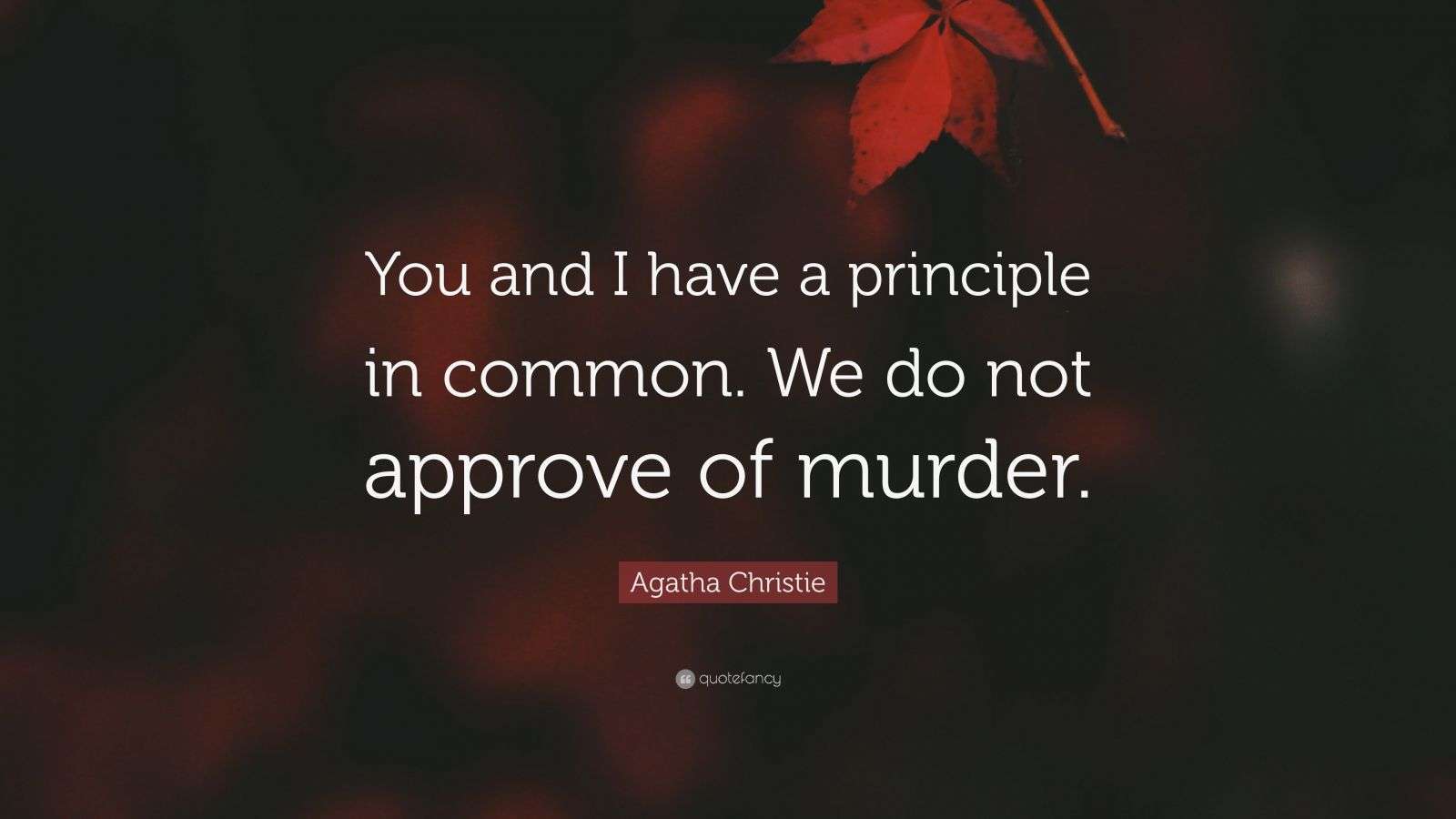 Agatha Christie Quote: “You and I have a principle in common. We do not ...