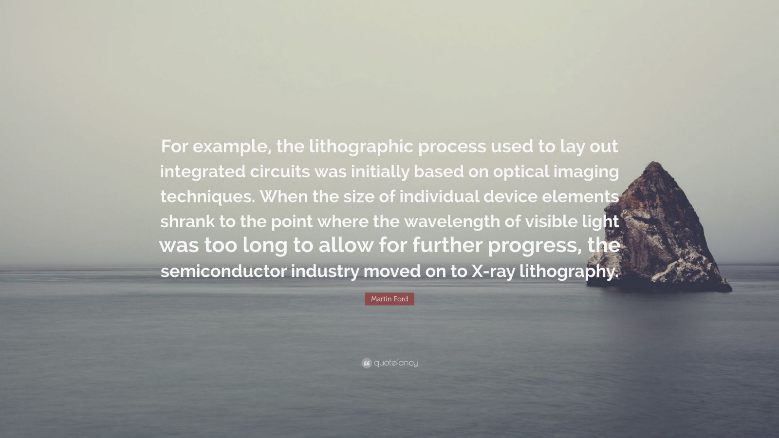 Martin Ford Quote: “For example, the lithographic process used to lay ...