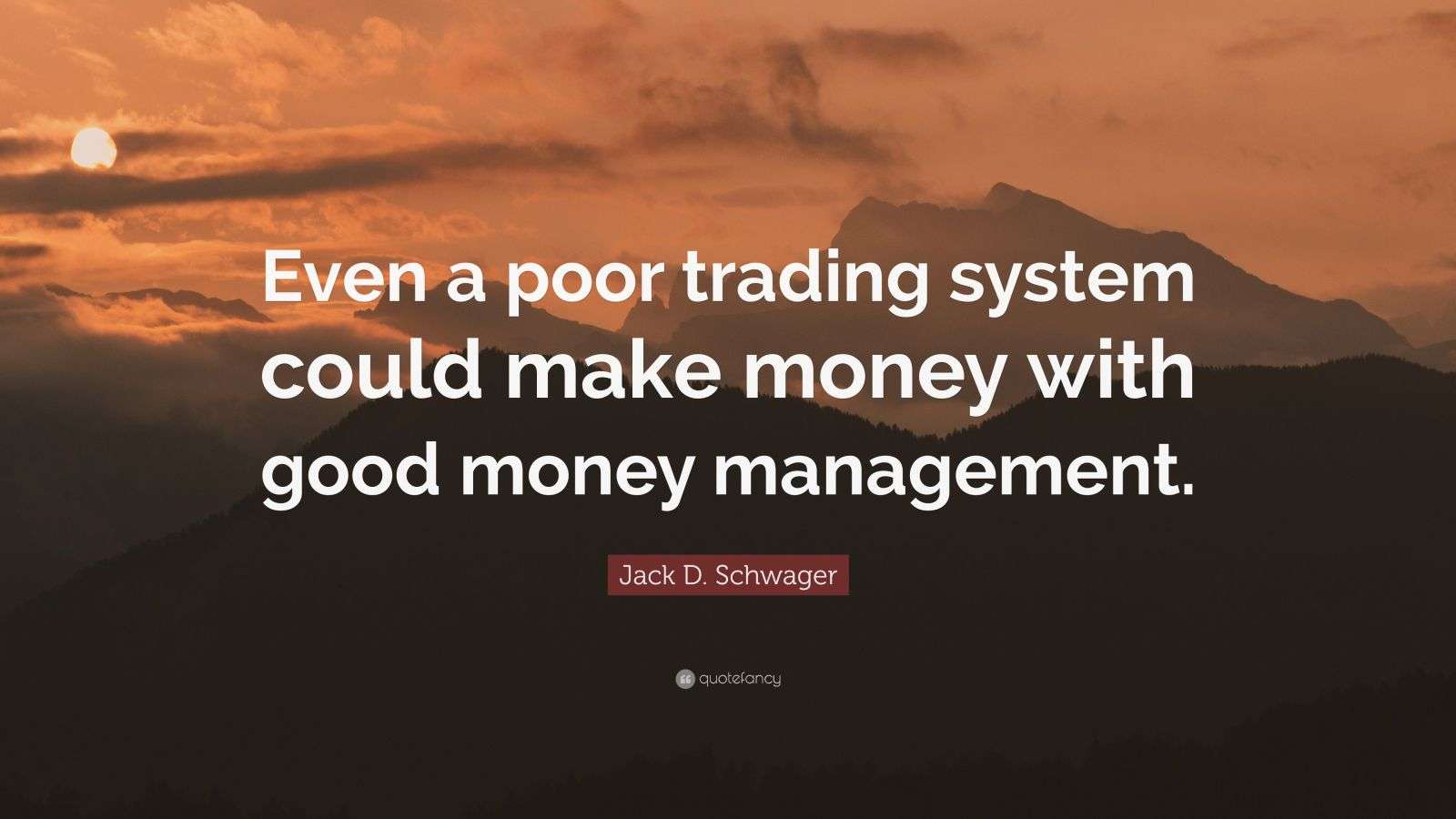 Jack D. Schwager Quote: “Even a poor trading system could make money ...