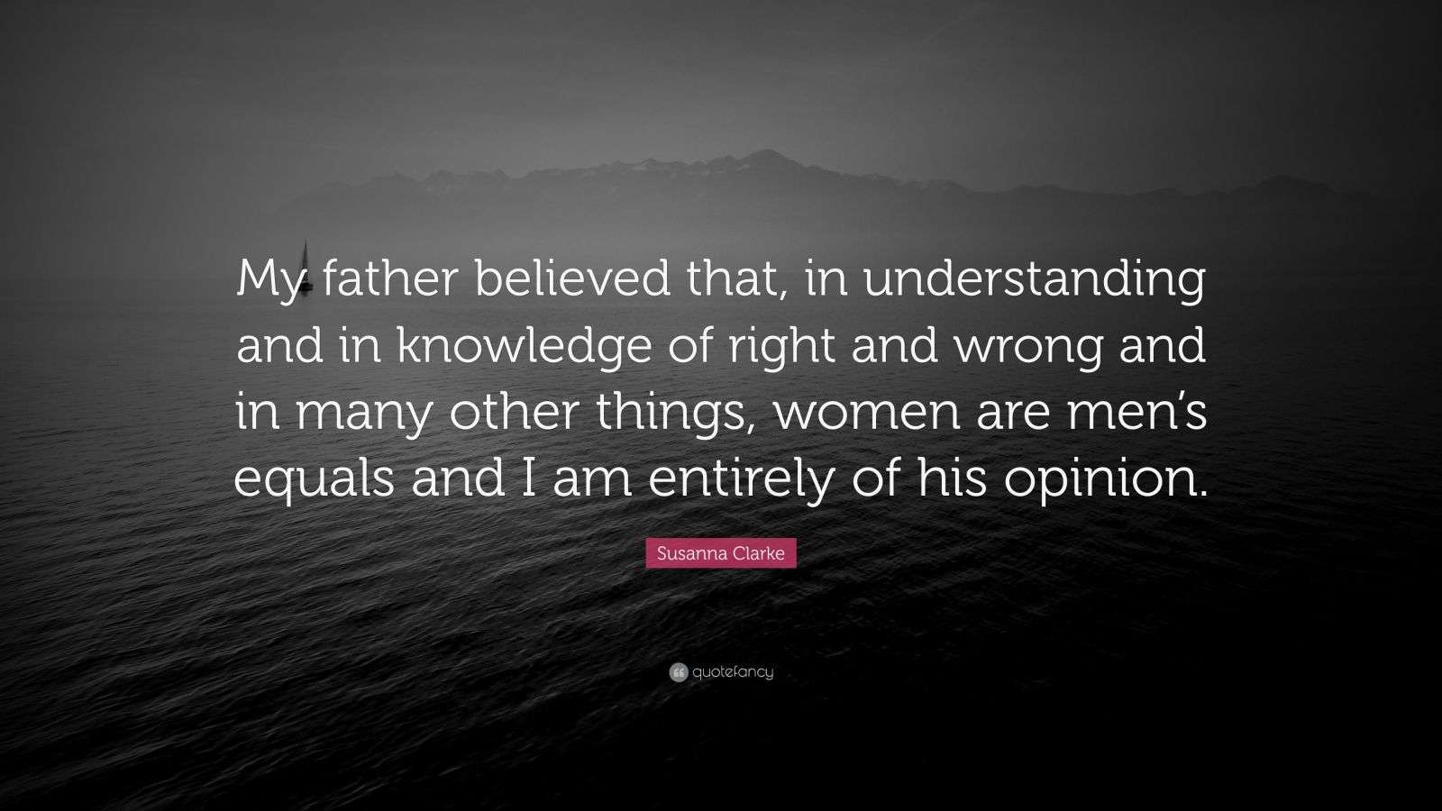 Susanna Clarke Quote: “My father believed that, in understanding and in ...