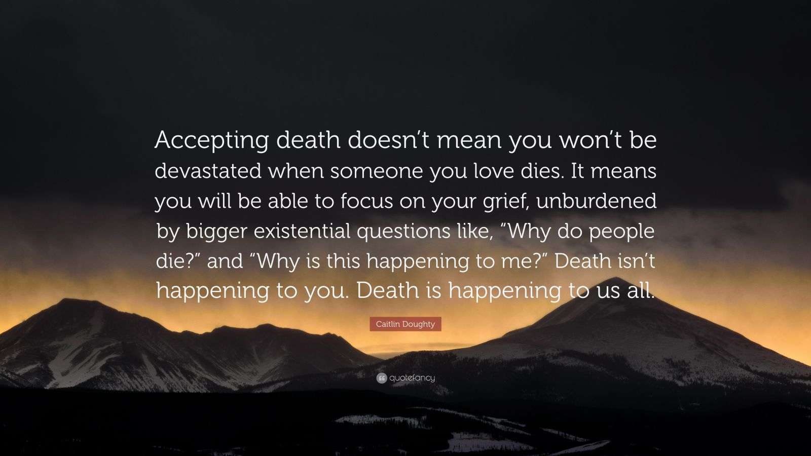 Caitlin Doughty Quote: “Accepting death doesn’t mean you won’t be ...