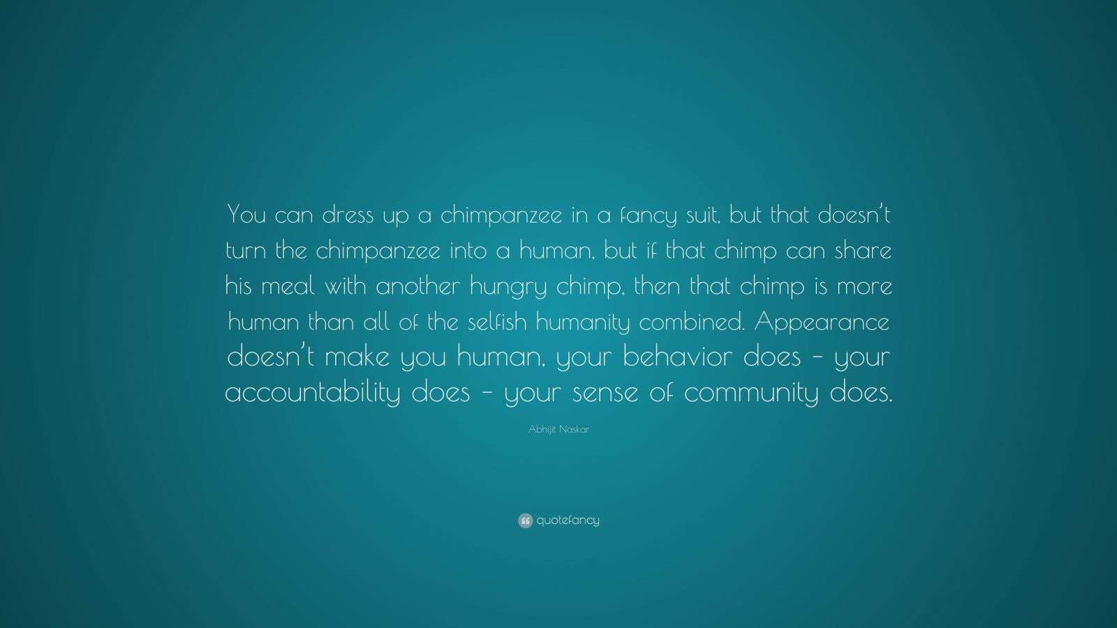 Abhijit Naskar Quote: “You can dress up a chimpanzee in a fancy suit ...