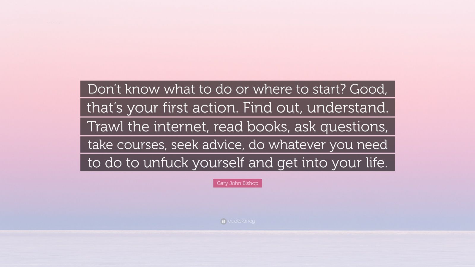 Gary John Bishop Quote: “Don’t know what to do or where to start? Good ...