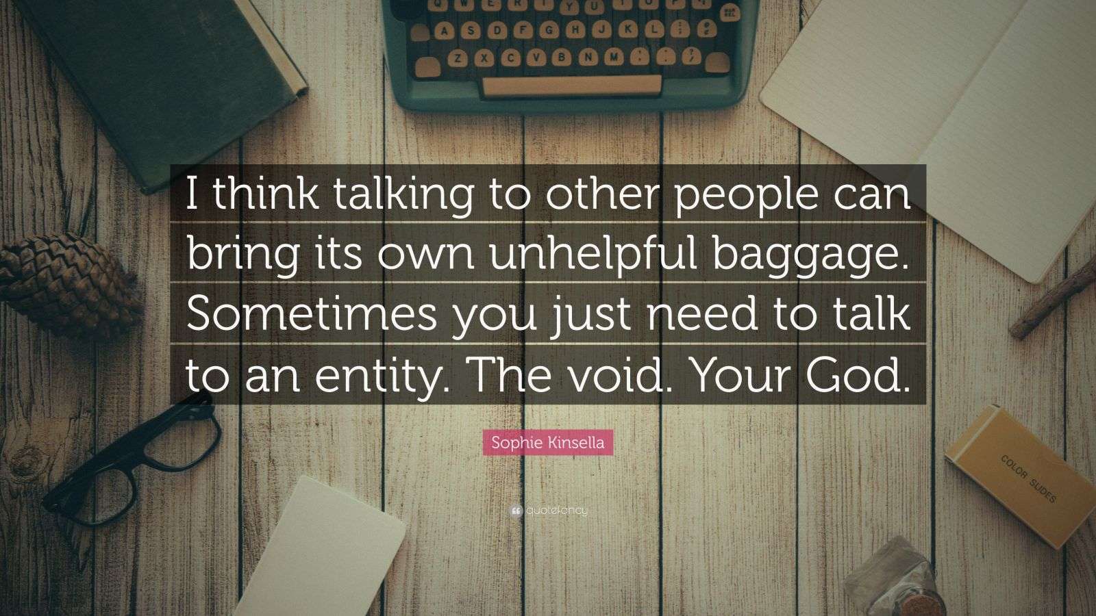 Sophie Kinsella Quote: “I think talking to other people can bring its ...