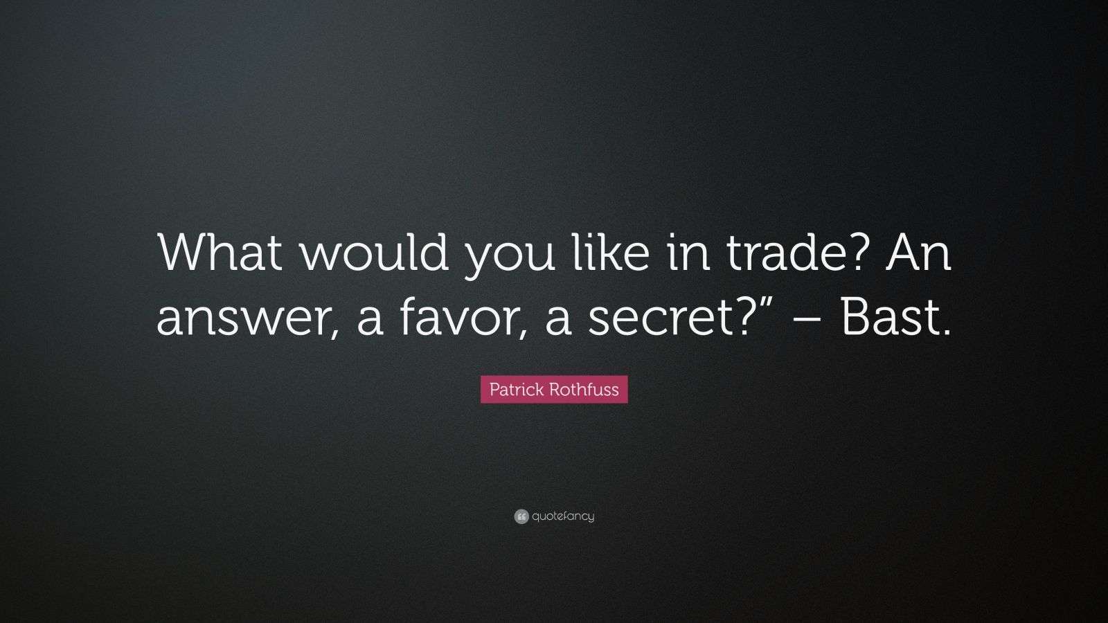 Patrick Rothfuss Quote: “What would you like in trade? An answer, a ...