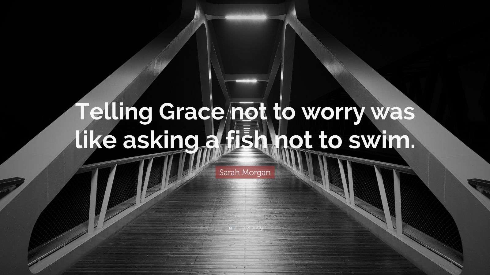 Sarah Morgan Quote: “Telling Grace not to worry was like asking a fish ...