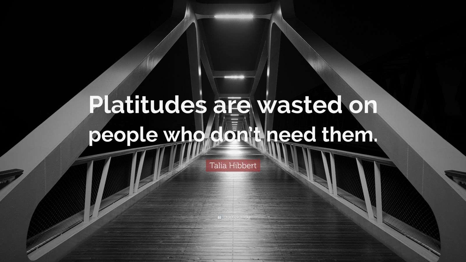Talia Hibbert Quote: “Platitudes are wasted on people who don’t need them.”