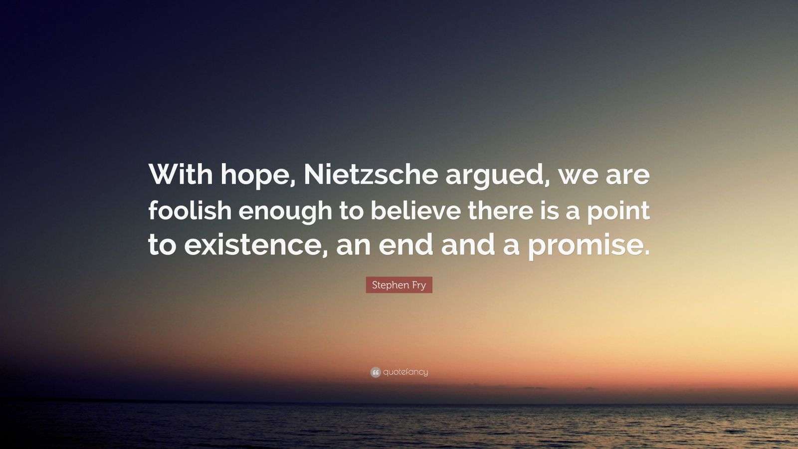 Stephen Fry Quote: “With hope, Nietzsche argued, we are foolish enough ...