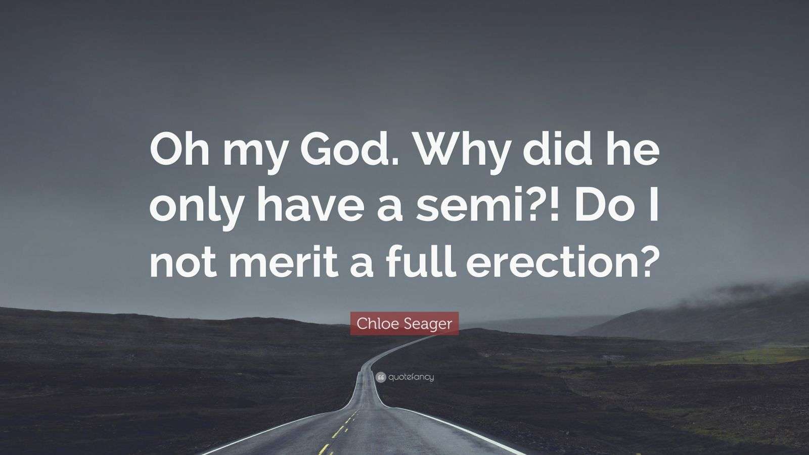 Chloe Seager Quote: “Oh my God. Why did he only have a semi?! Do I not ...