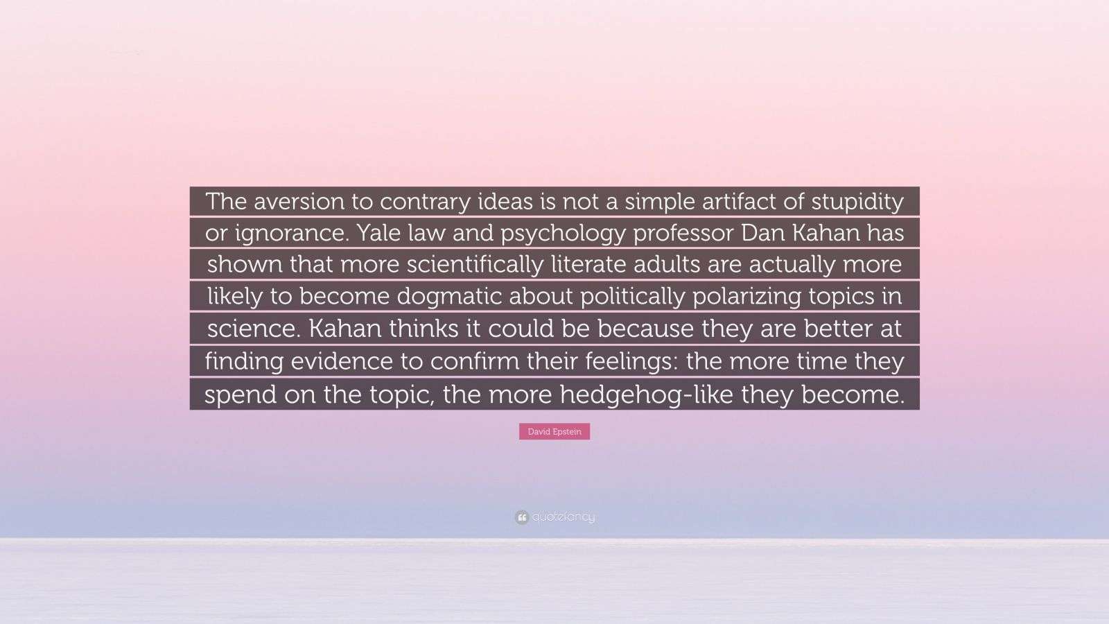 David Epstein Quote “the Aversion To Contrary Ideas Is Not A Simple Artifact Of Stupidity Or