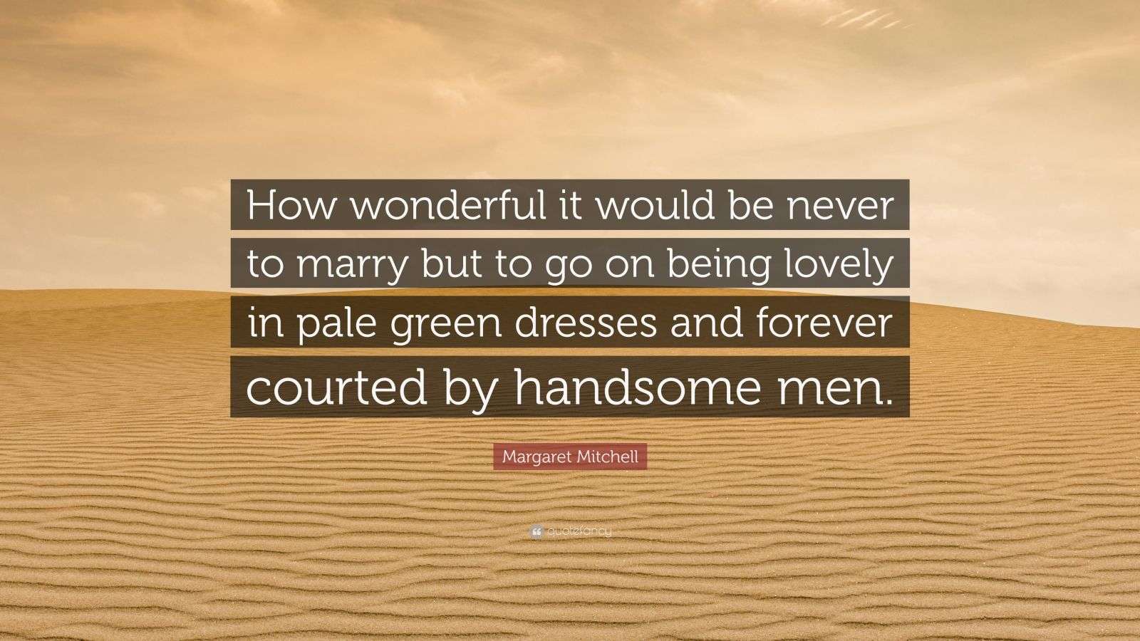 Margaret Mitchell Quote: “How wonderful it would be never to marry but ...