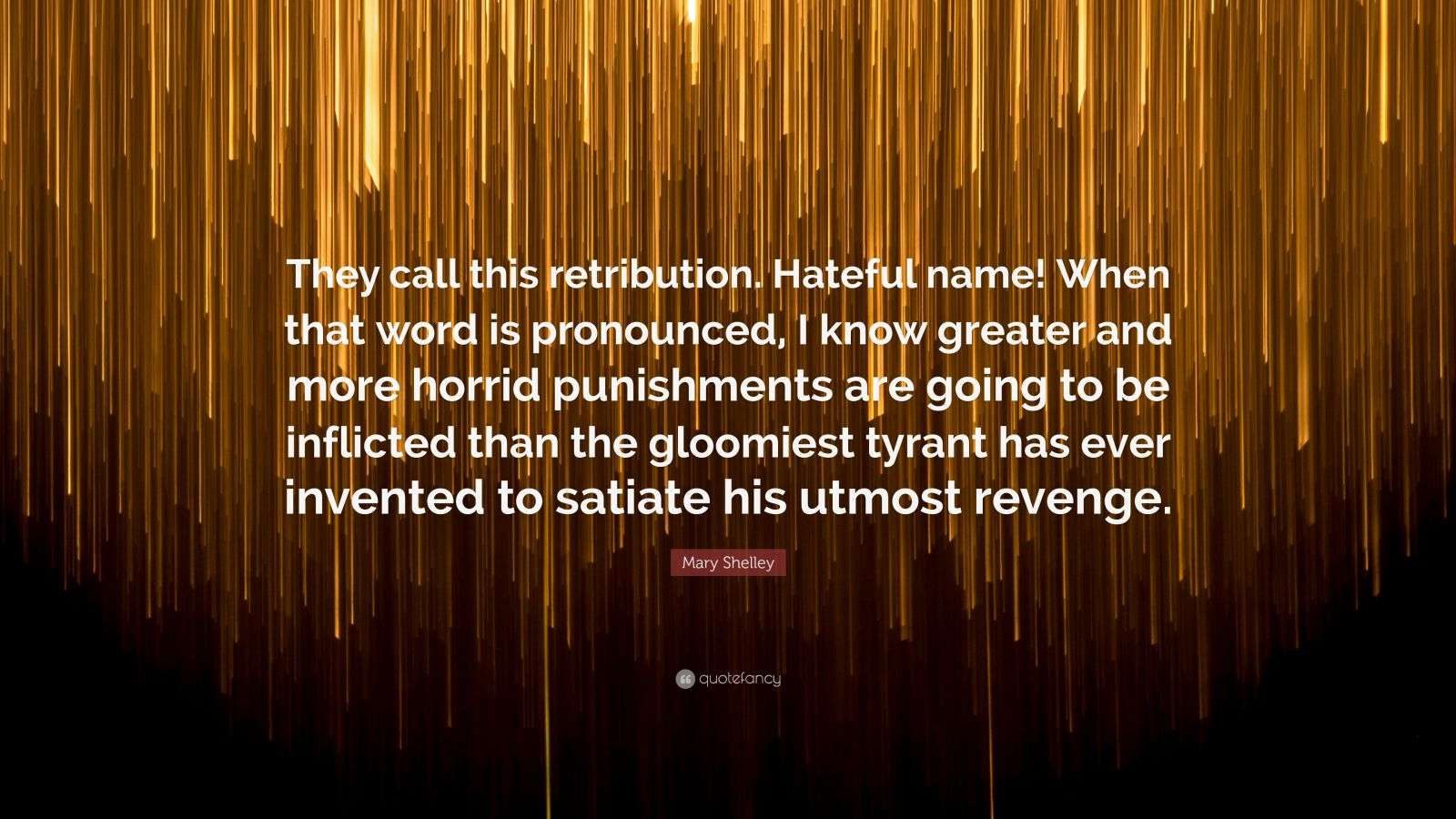 Mary Shelley Quote: “They call this retribution. Hateful name! When ...