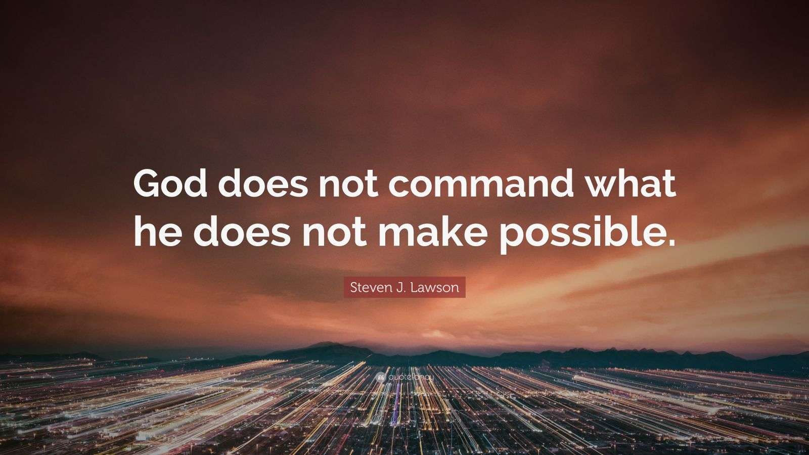Steven J. Lawson Quote: “God does not command what he does not make ...