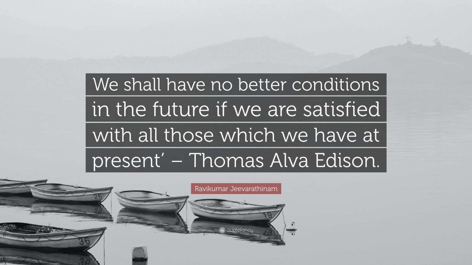 Ravikumar Jeevarathinam Quote: “We shall have no better conditions in ...